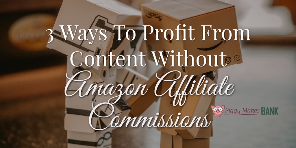 Three Ways To Profit From Content Without Amazon Affiliate Commissions ...