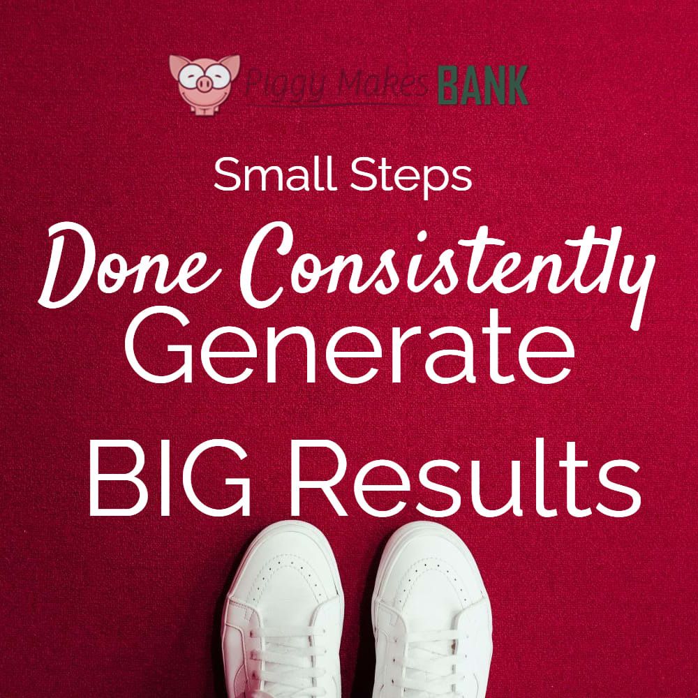 Small Steps Done Consistently Generate BIG Results - Piggy Makes Bank