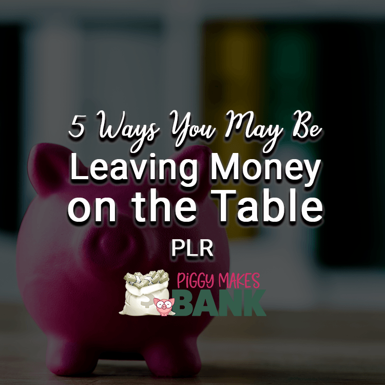 Five Ways You May be Leaving Money on the Table - Piggy Makes Bank