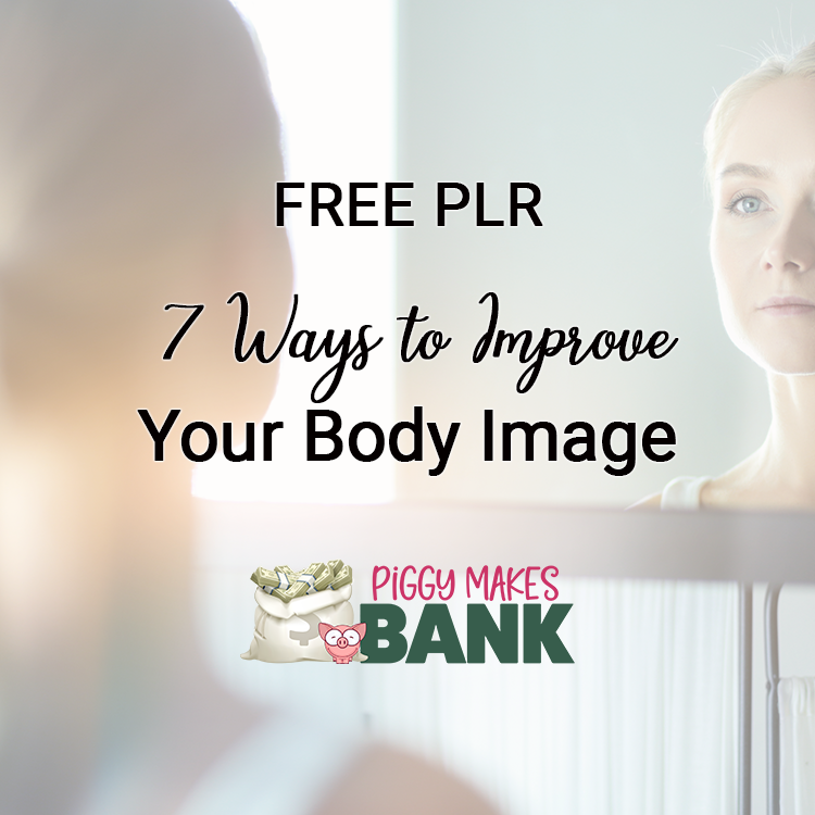 FREE PLR 7 Ways to Improve Your Body Image - Piggy Makes Bank