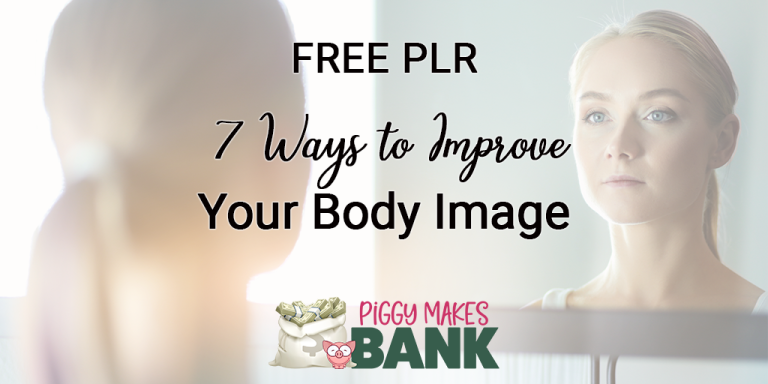FREE PLR 7 Ways to Improve Your Body Image - Piggy Makes Bank